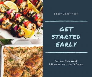Get Started Early: 5 Easy Dinner Meals for You This Week - 24/7 Moms