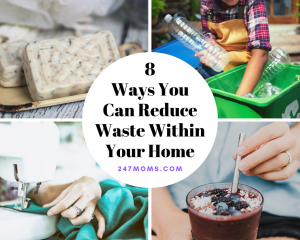 8 Ways You Can Reduce Waste Within Your Home - 24/7 Moms