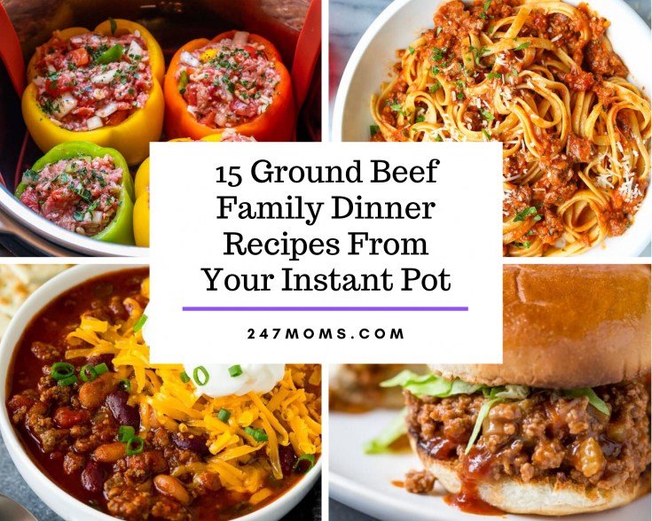 15 Ground Beef Family Dinner Recipes From Your Instant Pot - 24/7 Moms